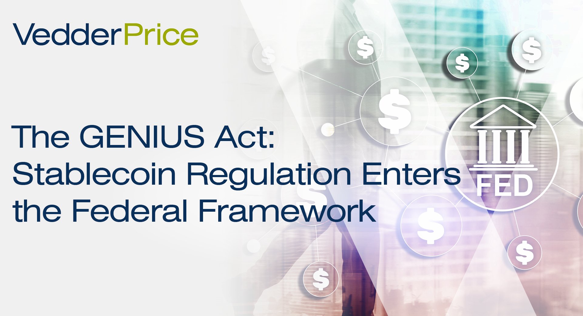 The GENIUS Act: Stablecoin Regulation Enters the Federal Framework | Publications | Vedder ...